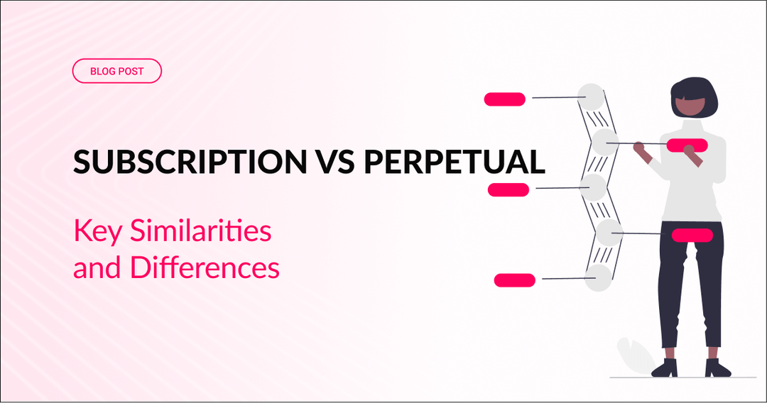 Subscription vs Perpetual: Key Differences and Similarities